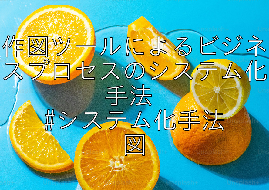 作図ツールによるビジネスプロセスのシステム化手法 #システム化手法図